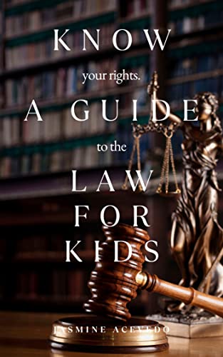 Know Your Rights: A Guide to the Law for Kids: Empower Your Kids with ...