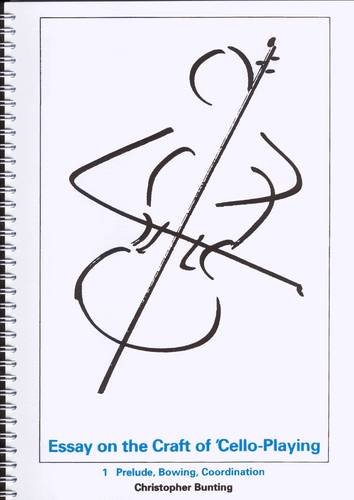Essay on the Craft of Cello Playing: Prelude, Bowing, Coordination v. 1 ...