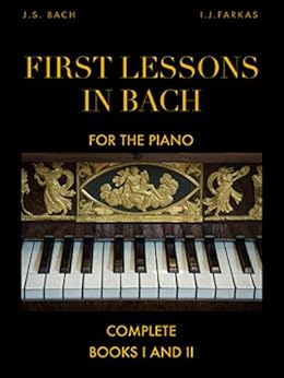 First Lessons in Bach, Complete: Books I and II: For the Piano [Revised ...