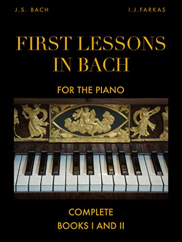 First Lessons in Bach, Complete: Books I and II: For the Piano [Revised ...