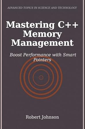 Mastering C++ Memory Management: Boost Performance with Smart Pointers eBook : Johnson, Robert ...