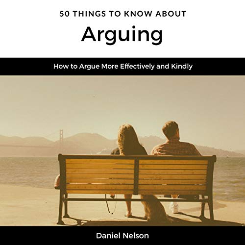 50 Things to Know About Arguing: How to Argue More Effectively and ...