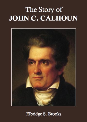 Amazon.com: The Story of John C. Calhoun (Annotated) eBook : Brooks ...