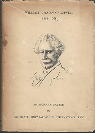 William Nelson Cromwell, 1854-1948 : an American pioneer in corporation ...