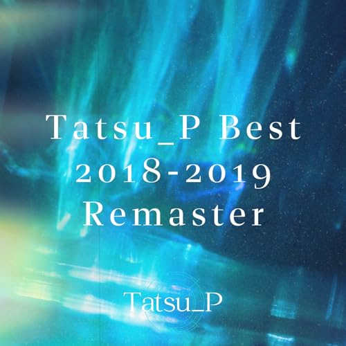Amazon Music - Tatsu_PのTatsu_P Best 2018-2019(2025 Remastered Version) - Amazon.co.jp