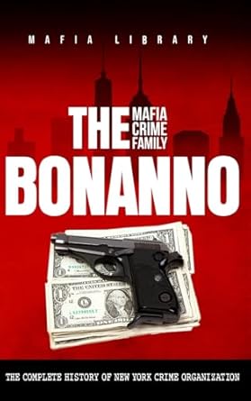 The Bonanno Mafia Crime Family: The Complete History of a New York ...