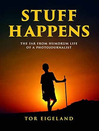 STUFF HAPPENS: The Far From Humdrum Life Of A Photojournalist: Eigeland ...
