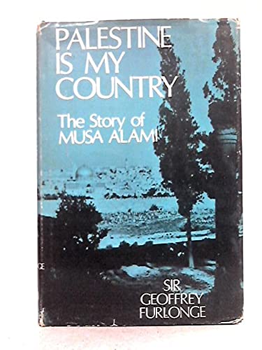 Palestine is my country;: The story of Musa Alami: Furlonge, Geoffrey ...