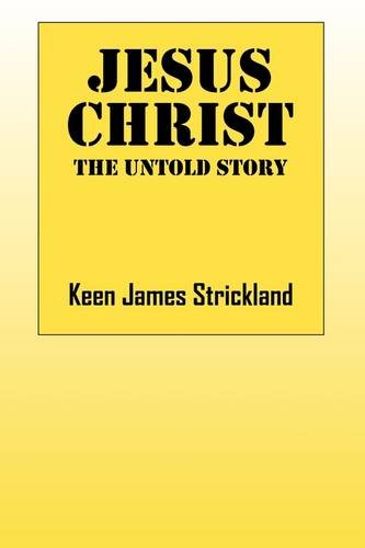 Jesus Christ: The Untold Story: Strickland, Keen James: 9781432725822 ...
