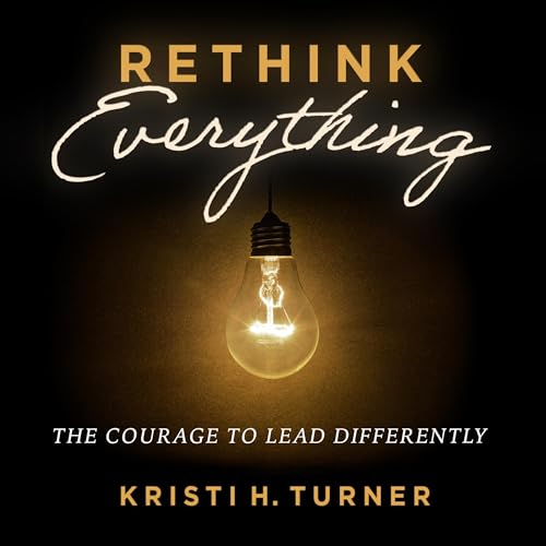 Amazon.com: Rethink Everything: The Courage to Lead Differently ...