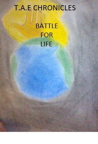 T.A.E. Chronicles Battle for Life (T.A.E.Chronicles Book 1) - Kindle ...
