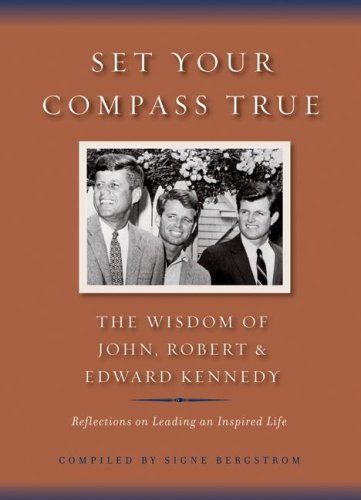 Set Your Compass True: The Wisdom of John, Robert, and Edward Kennedy ...