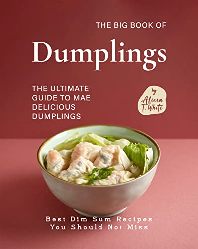 The Big Book of Dumplings: The Ultimate Guide to Mae Delicious ...