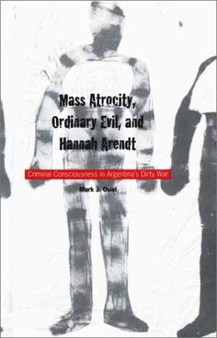 Mass Atrocity, Ordinary Evil, and Hannah Arendt: Criminal Consciousness ...