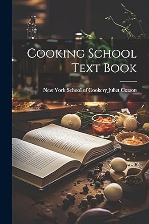 Cooking School Text Book: Corson, New York School of Cookery J ...