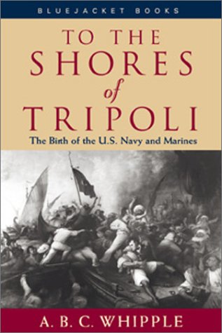 To the Shores of Tripoli: The Birth of the U.S. Navy and Marines ...