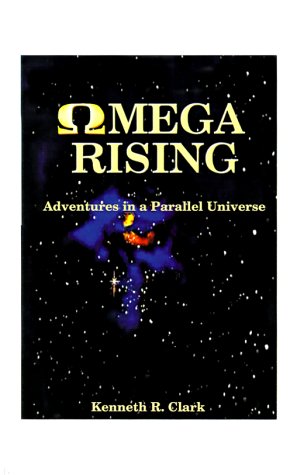 Omega Rising: Adventures in a Parallel Universe: Clark, Kenneth R ...