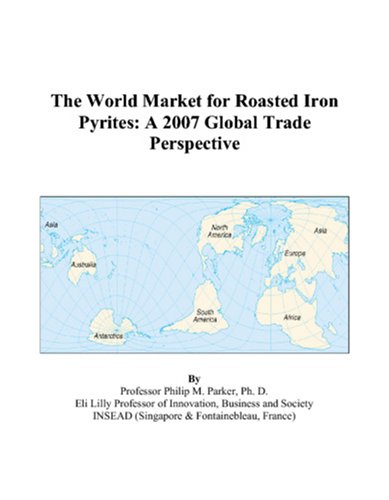 The World Market for Roasted Iron Pyrites: A 2007 Global Trade ...