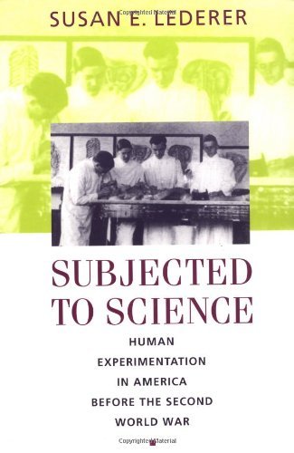 By Susan E. Lederer Subjected to Science: Human Experimentation in ...
