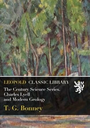 The Century Science Series. Charles Lyell and Modern Geology: Bonney, T ...