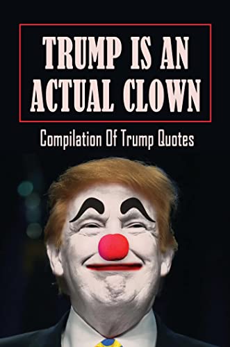 Trump Is An Actual Clown: Compilation Of Trump Quotes - Kindle edition ...