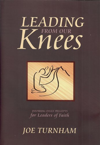 Leading From Our Knees: Inspiring Daily Precepts for Leaders of Faith ...