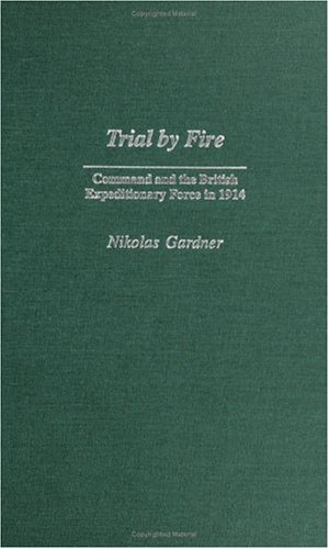 Amazon.com: Trial by Fire: Command and the British Expeditionary Force in 1914 (Contributions in ...