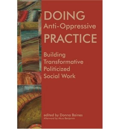 Doing Anti-Oppressive Practice: Building Transformative, Politicized ...