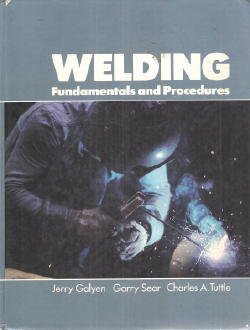 Welding, fundamentals and procedures: Galyen, Jerry; Sear, Garry ...