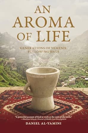 An Aroma of Life: Generations of Yemenis Following Jesus: al-Yamini ...