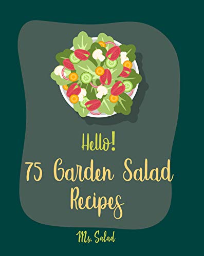 Hello! 75 Garden Salad Recipes: Best Garden Salad Cookbook Ever For ...