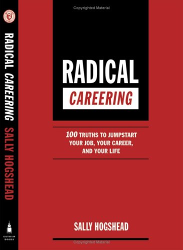 Radical Careering : 100 Truths to Jumpstart Your Job, Your Career, and ...