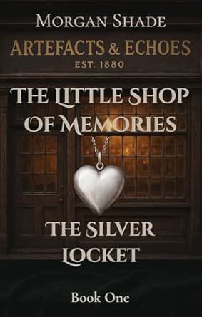 The Little Shop of Memories: The Silver Locket: Book One in the Artefacts & Echoes series ...
