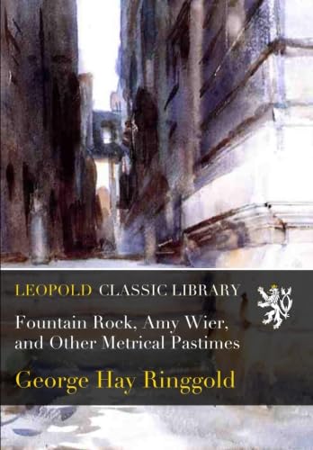 Fountain Rock, Amy Wier, and Other Metrical Pastimes : Ringgold, George ...
