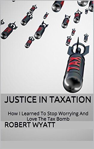 Amazon.com: JUSTICE IN TAXATION: How I Learned To Stop Worrying And ...