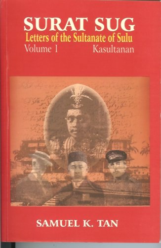 Surat Sug (Letters of the Sultanate of Sulu, Volume I): Samuel K. Tan ...