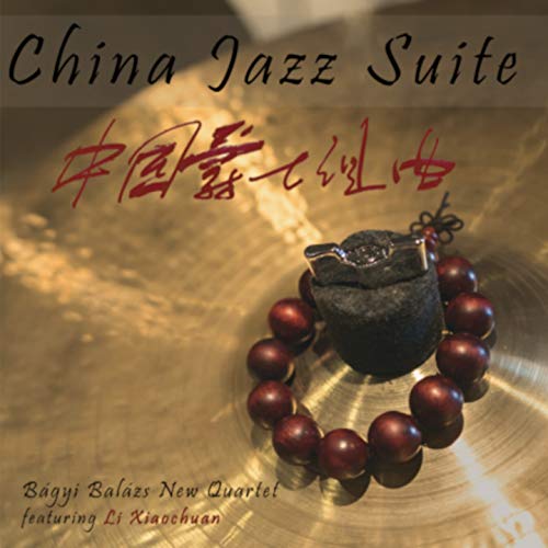 Play China Jazz Suite (feat. Li Xiaochuan) by Bágyi Balázs New Quartet ...