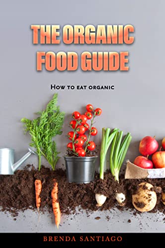Amazon.com: The Organic Food Guide: How to Eat Organic eBook : Santiago ...