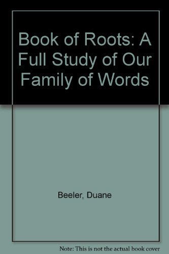 Book of Roots: A Full Study of Our Family of Words: Beeler, Duane ...