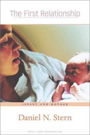 The First Relationship: Infant and Mother (The Developing Child): Stern ...