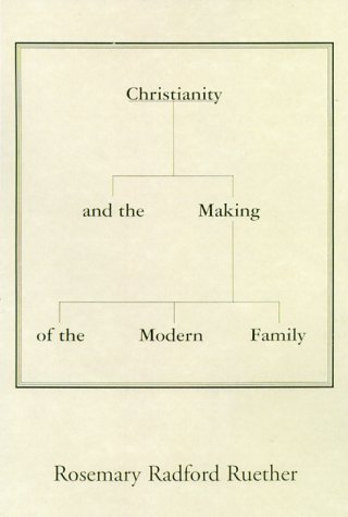 Christianity and the Making of the Modern Family: Ruether, Rosemary ...