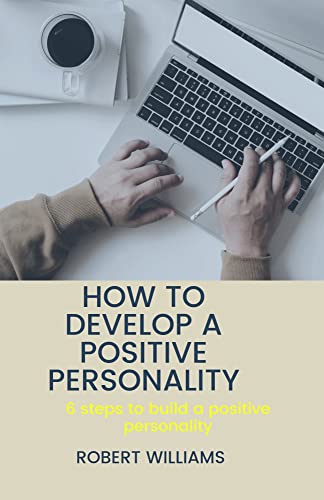 HOW TO BUILD A POSITIVE PERSONALITY: Steps of developing quality ...
