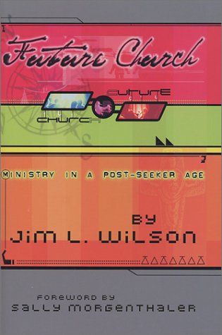 Future Church: Ministry in a Post-Seeker Age: Wilson, Jim L ...