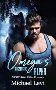 Omega's Possessive Alpha: MPREG Wolf Shifter Romance (Alpha MC Book 1) eBook : Levi, Michael ...