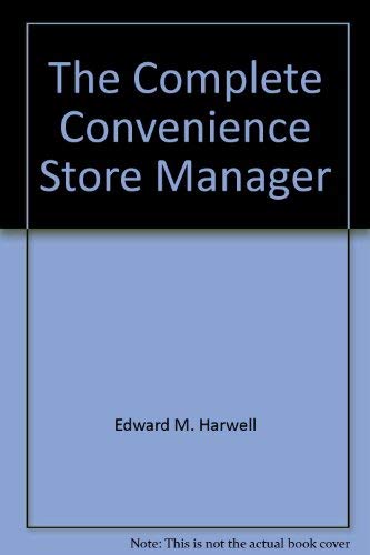 The Complete Convenience Store Manager: Edward M. Harwell ...