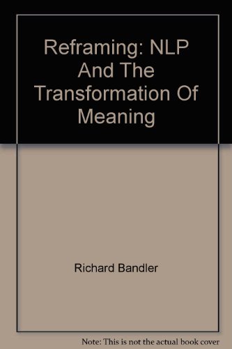 Reframing: NLP And The Transformation Of Meaning: Richard Bandler ...