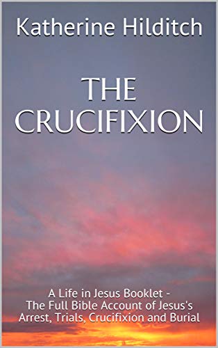 The Crucifixion: A Life in Jesus Booklet - The Full Bible Account of ...