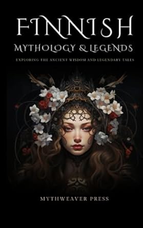 Finnish Mythology & Legends: Exploring the Ancient Wisdom and Legendary Tales: Press, Mythweaver ...