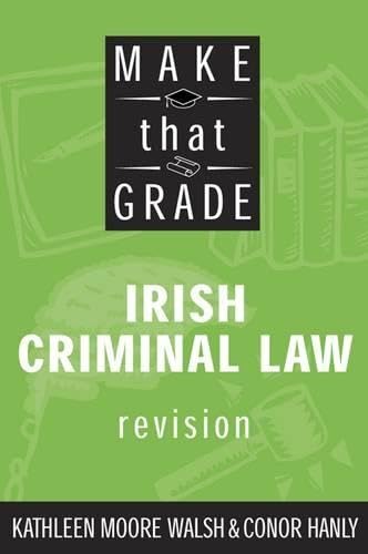 Make That Grade Irish Criminal Law: Kathleen Moore Walsh, Conor Hanly ...