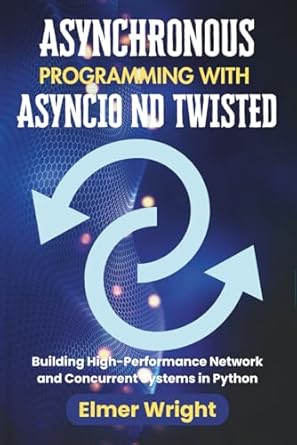 ASYNCHRONOUS PROGRAMMING WITH ASYNCIO AND TWISTED: Building High-Performance Network and ...